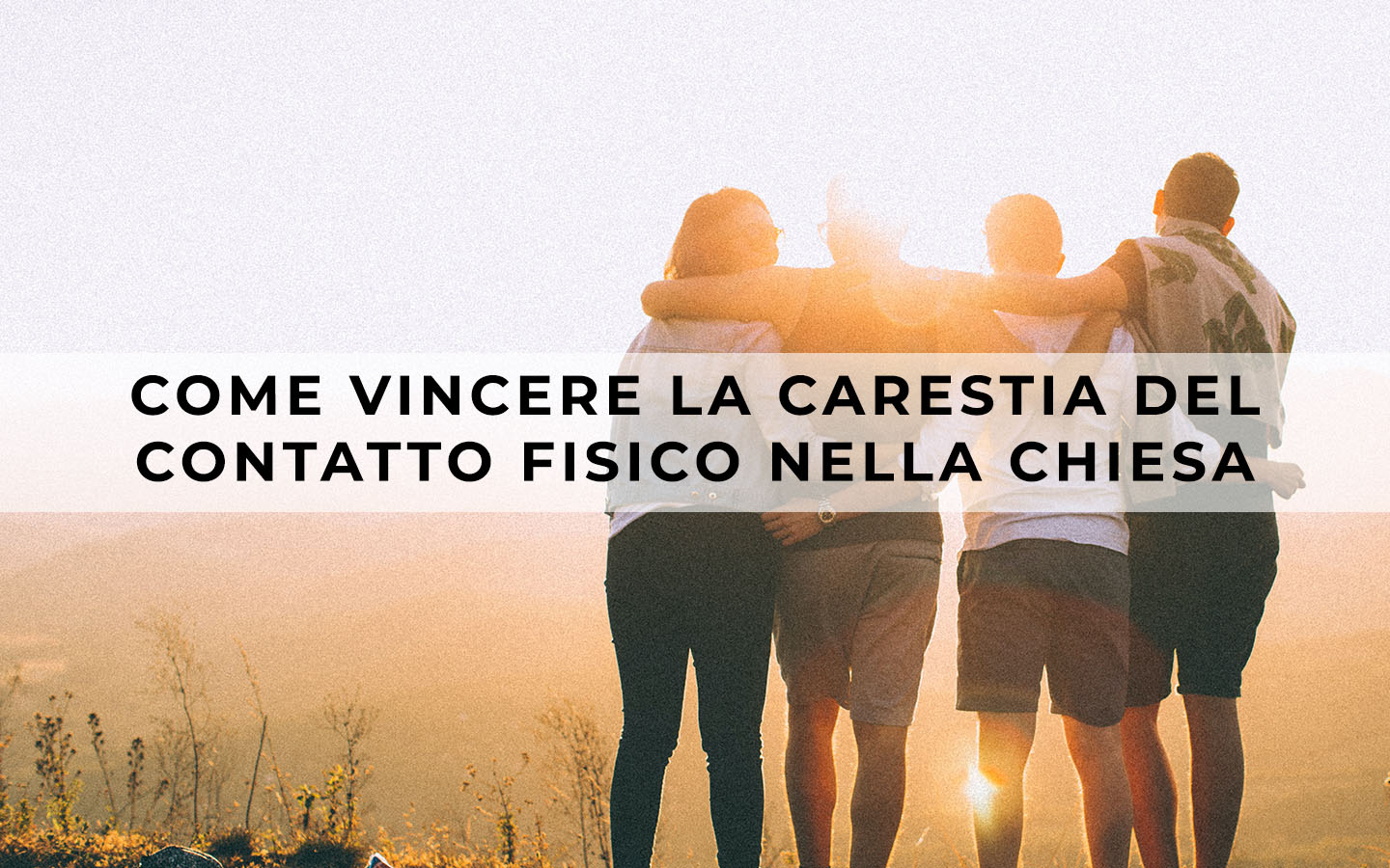Come Vincere La Carestia Del Contatto Fisico Nella Chiesa - Noi Siamo ...